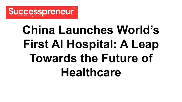 PPT - China Launches World’s First AI Hospital_ A Leap Towards the ... PPT - China Launches World’s First AI Hospital_ A Leap Towards the ...